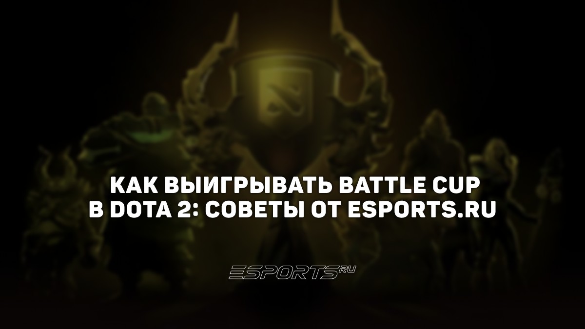 Советы для победы в Battle Cup Dota 2: подборка от Esports.ru